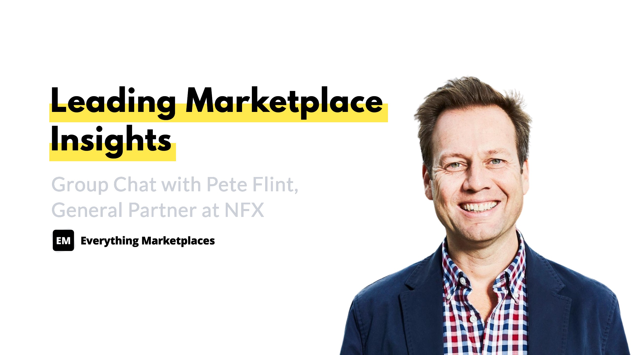EM Group Chat #097: Leading Marketplace Insights With Pete Flint From NFX (Previously CEO of Trulia)